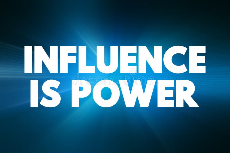 Influence is Power Means that the Ability To Affect or Shape the ...