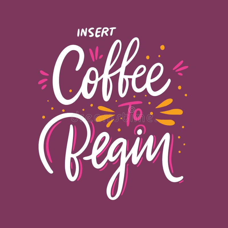 Insert Coffee To Begin. Hand Drawn Vector Lettering Quote. Isolated on ... Insert Coffee To Begin. Hand Drawn Vector Lettering Quote. Isolated on ...