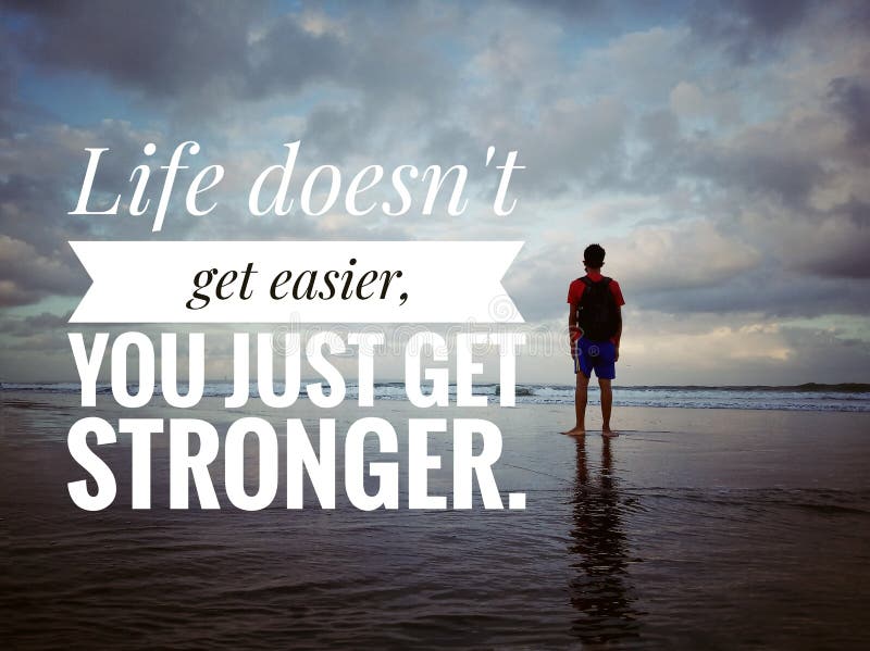Inspirational Motivational Quote - Life Does Not Get Easier. You Just ... Inspirational Motivational Quote - Life Does Not Get Easier. You Just ...