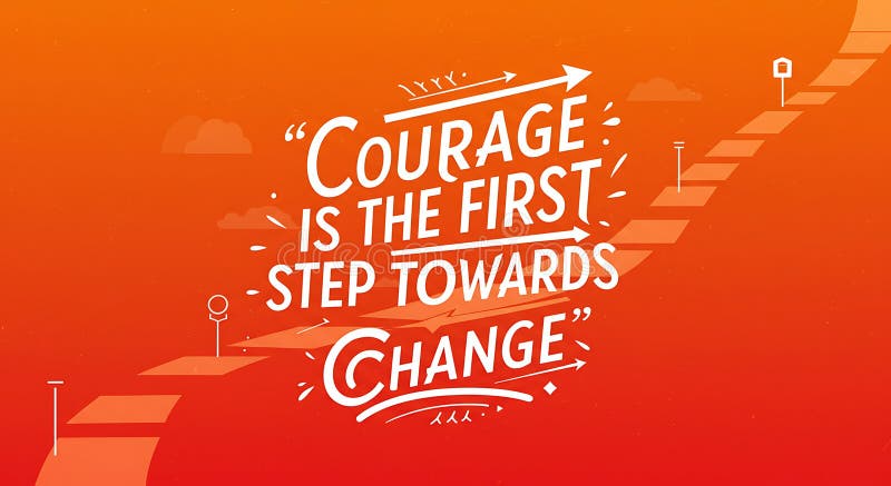 Inspirational Text, "Courage is the First Step Towards Change," is ...