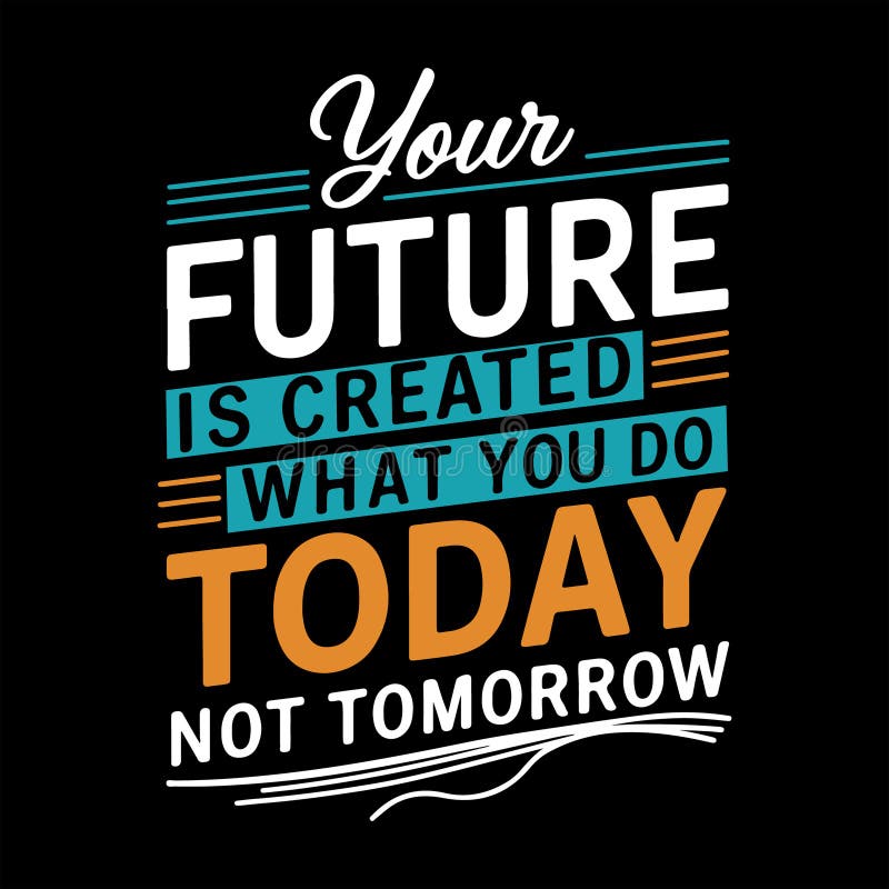Inspirational Typography T-Shirt Design - Your Future is Created Today ...