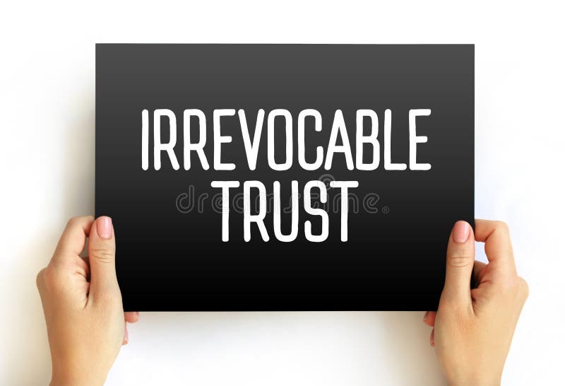 Irrevocable Trust - Grantor Cannot Change or End the Trust after Its ...
