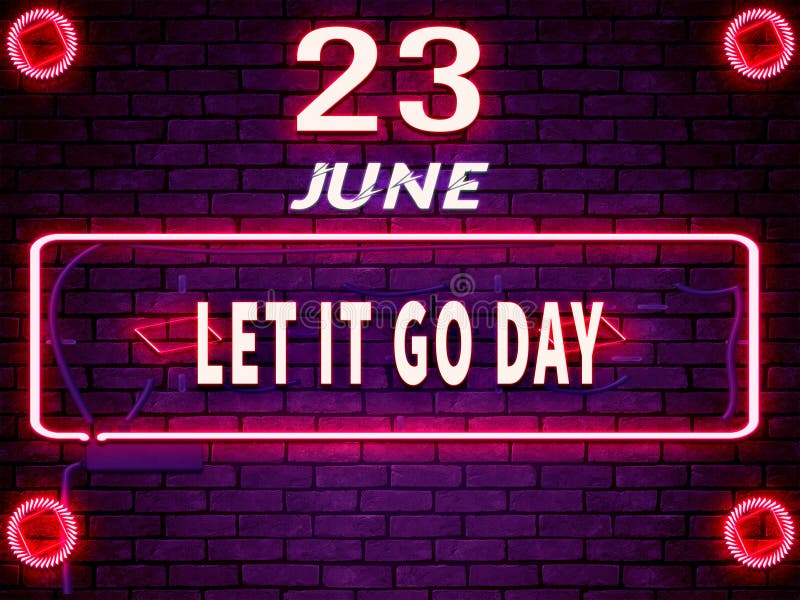 June Month Day 23, Let it Go Day. Neon Text Effect on Bricks Background ...