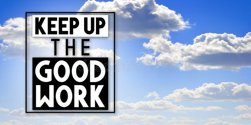 Keep Up the Good Work - Inspirational Quote Stock Photo - Image of good ...