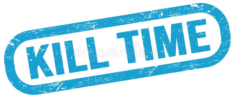 KILL TIME, Text Written on Blue Stamp Sign Stock Illustration ...