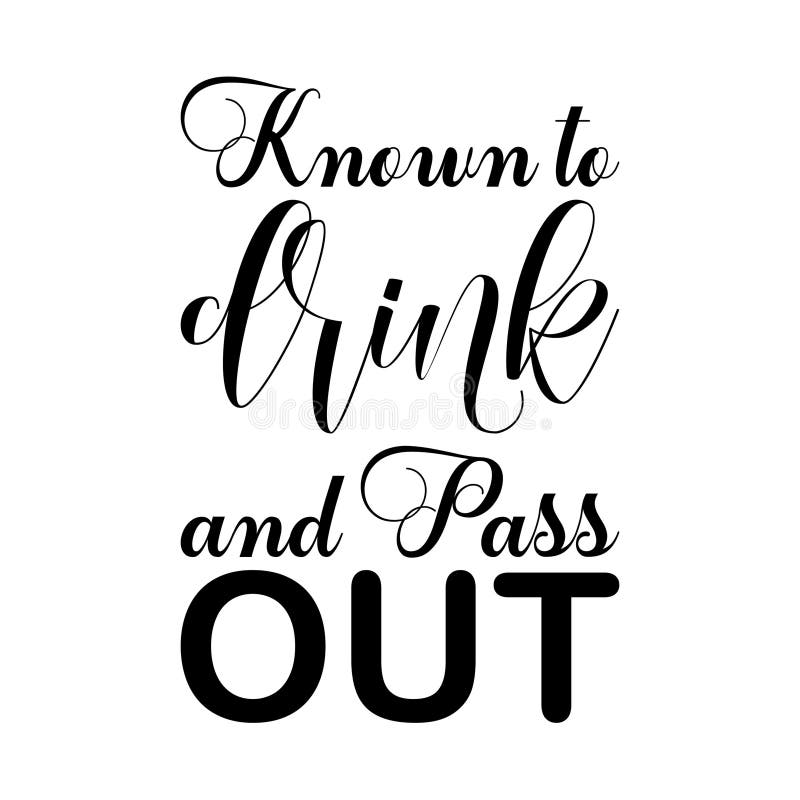 Known To Drink and Pass Out Black Letter Quote Stock Vector ...