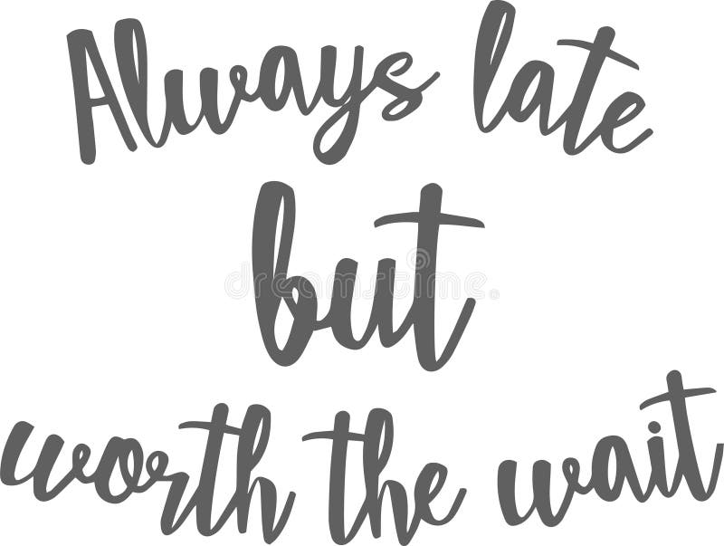 Always Late but Worth the Wait Inspirational Quotes Stock Vector ... Always Late but Worth the Wait Inspirational Quotes Stock Vector ...
