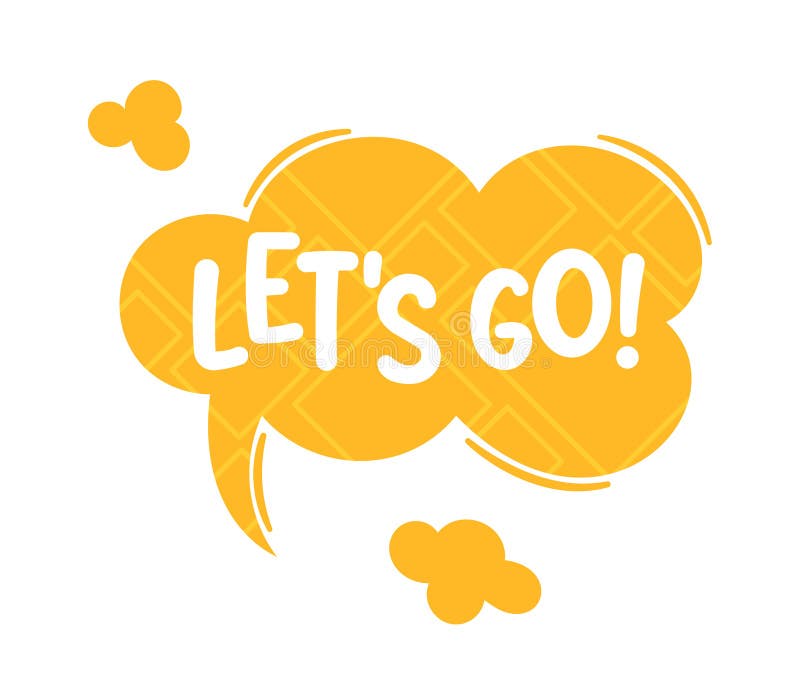 Lets Go Dialog Speech Bubble or Cloud Features Bold, Enthusiastic Text ...