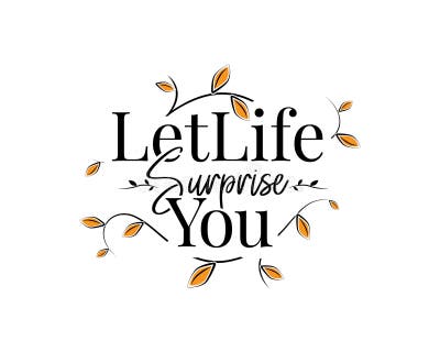 Let Life Surprise You , Vector. Motivational, Inspirational Quotes ...