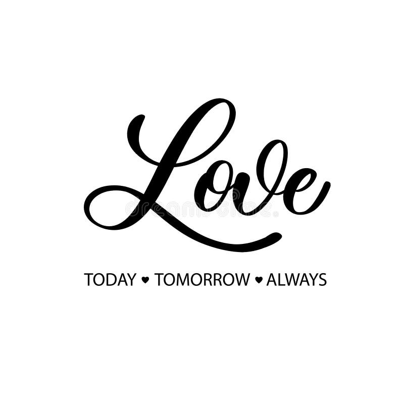 Love Today Tomorrow always. Hand Lettering Inscription Vector Stock ...