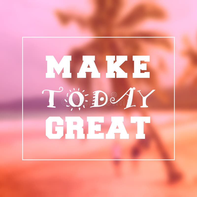 Make today great sign stock image. Image of vacation - 245041409