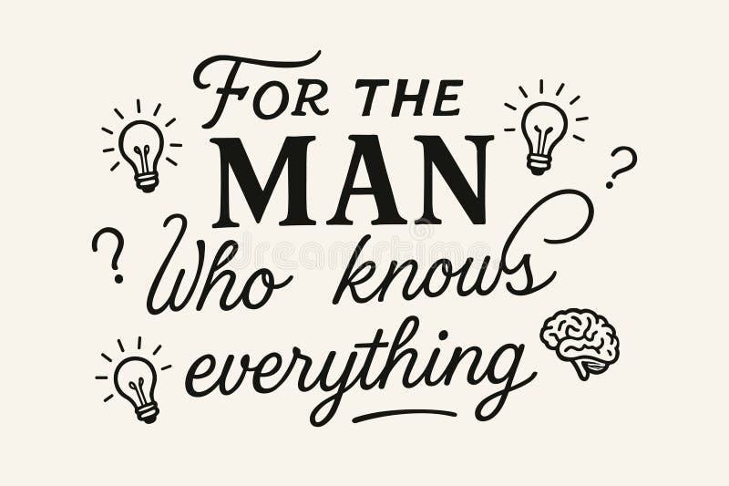 For the MAN WHO KNOWS EVERYTHING - Witty and Humorous Text Design with ...