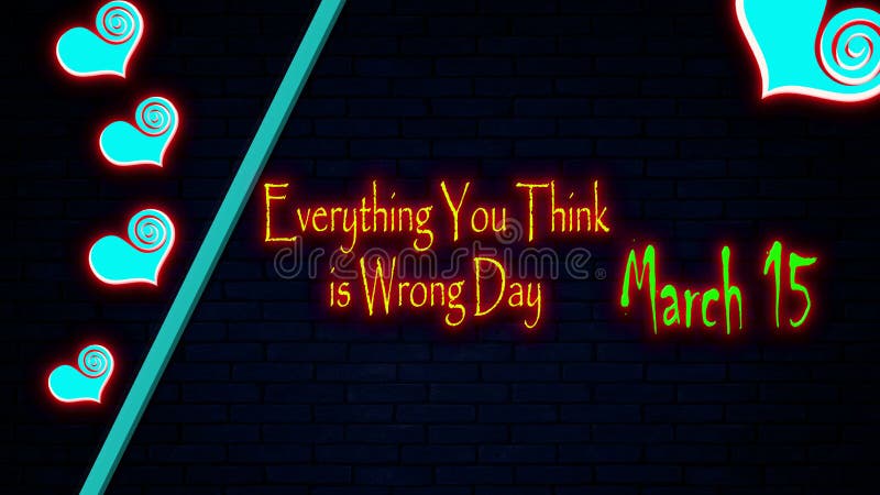 15 March, Everything You Think is Wrong Day, Neon Text Effect on Bricks ...