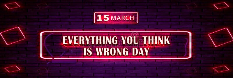 15 March, Everything You Think is Wrong Day, Neon Text Effect on Bricks ...