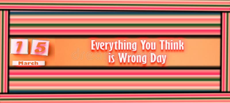 15 March, Everything You Think is Wrong Day, Text Effect on Background ... 15 March, Everything You Think is Wrong Day, Text Effect on Background ...