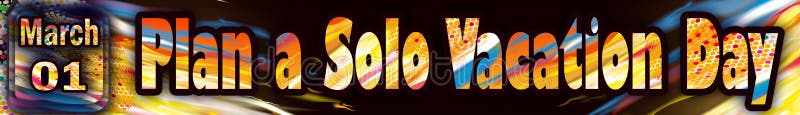 01 March, Plan a Solo Vacation Day, Text Effect on Black Background ...