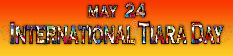 24 May, International Tiara Day, Text Effect on Background Stock ...