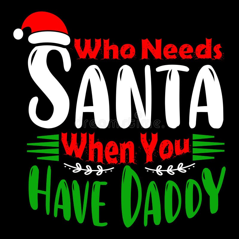 Who Needs Santa when You Have Daddy, Merry Christmas Shirts Print ...
