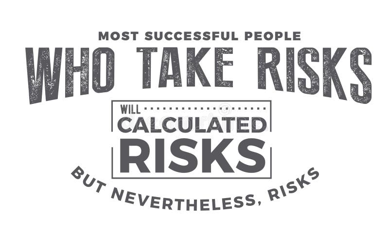 Most Successful People Who Take Risks Will Calculated Risks Stock ...