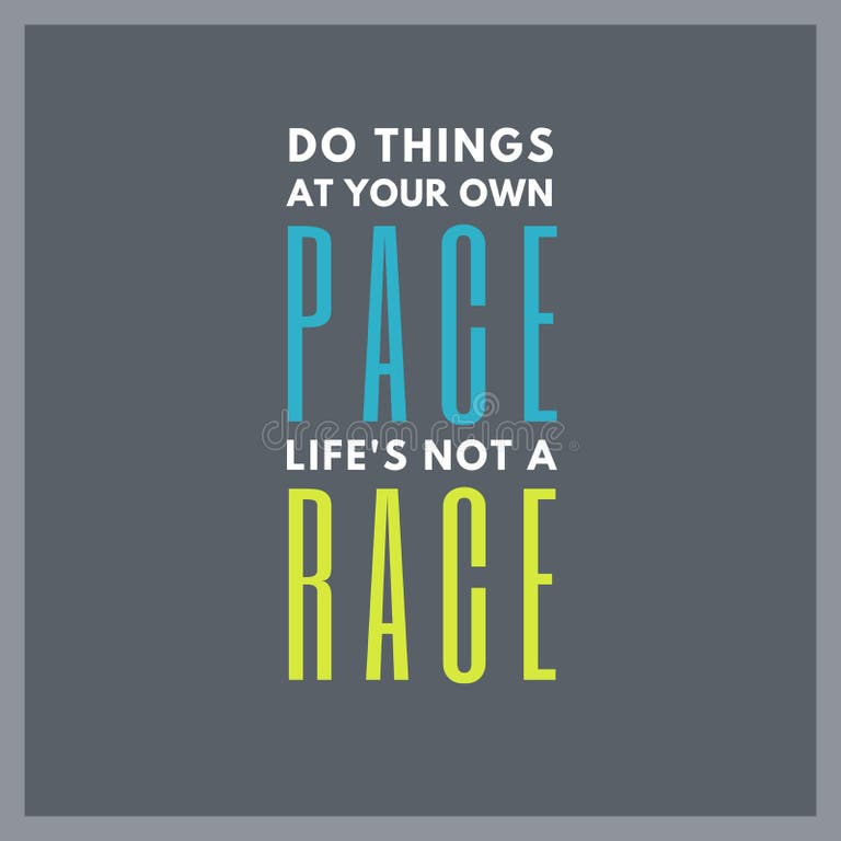 Motivational Quote "do Things at Your Own Pace Life S Not a Race ...