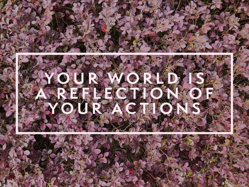 Motivational Quote with Phrase YOUR WORLD is REFLECTION of YOUR ACTIONS ...