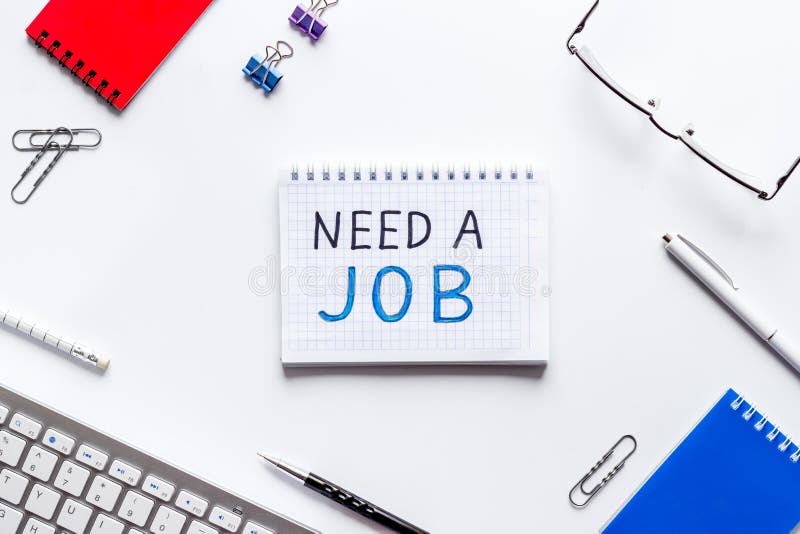 Need a Job, Looking for. Text on White Office Desk Top-down Flat Lay ...