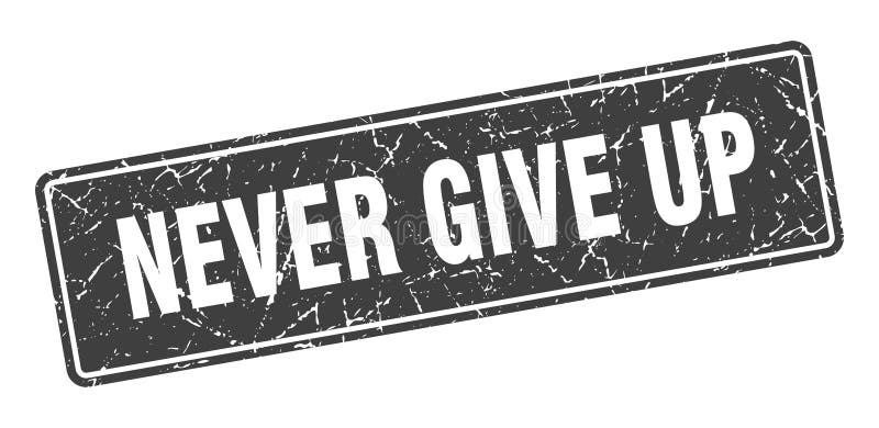 Never Give Up Sign. Never Give Up Grunge Stamp Stock Vector ...