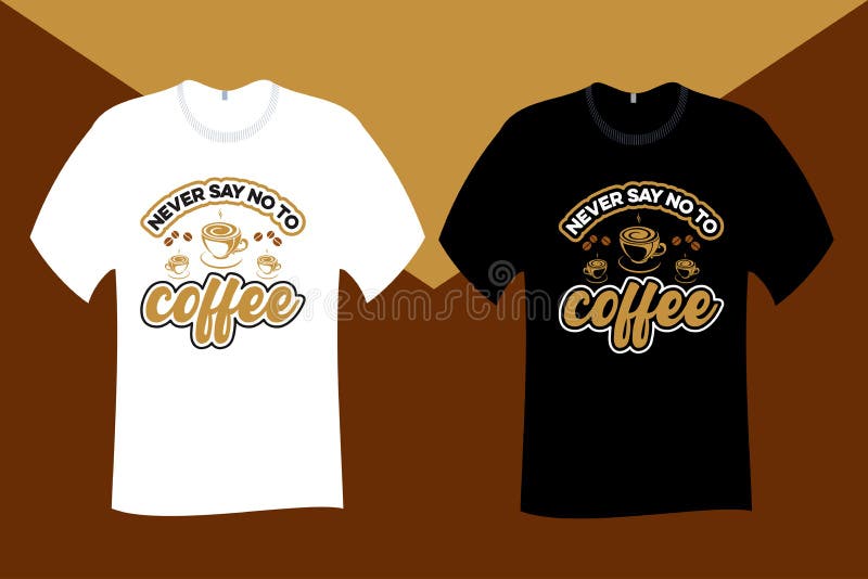 Never Say No To Coffee T Shirt Design Stock Vector - Illustration of ...
