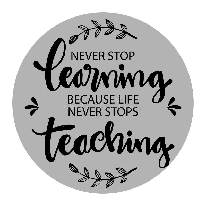 Never Stop Learning, because Life Never Stops Teaching. Stock ... Never Stop Learning, because Life Never Stops Teaching. Stock ...
