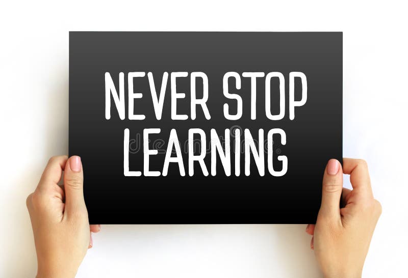 Never Stop Learning Text on Card, Concept Background Stock Image ... Never Stop Learning Text on Card, Concept Background Stock Image ...