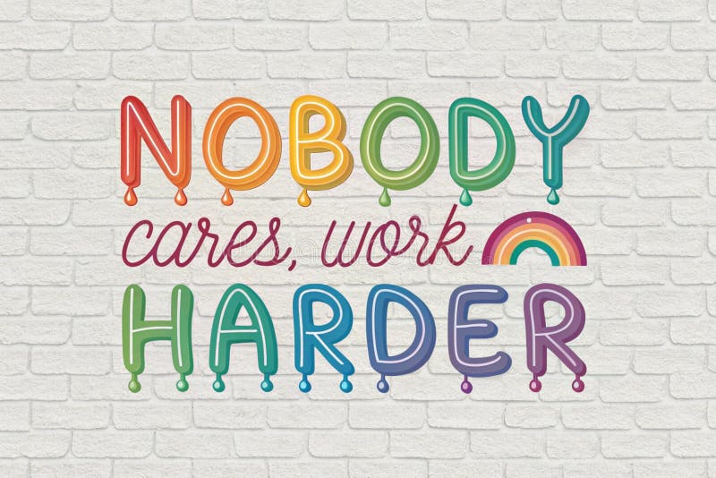 Nobody Cares, Work Harder in Liquid Rainbow Text Effect - Generated by ...