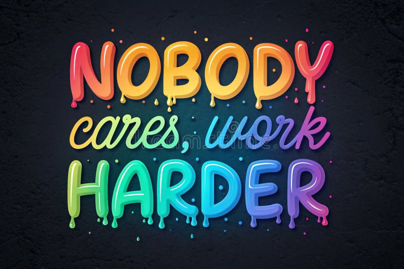 Nobody Cares, Work Harder in Liquid Rainbow Text Effect - Generated by ...