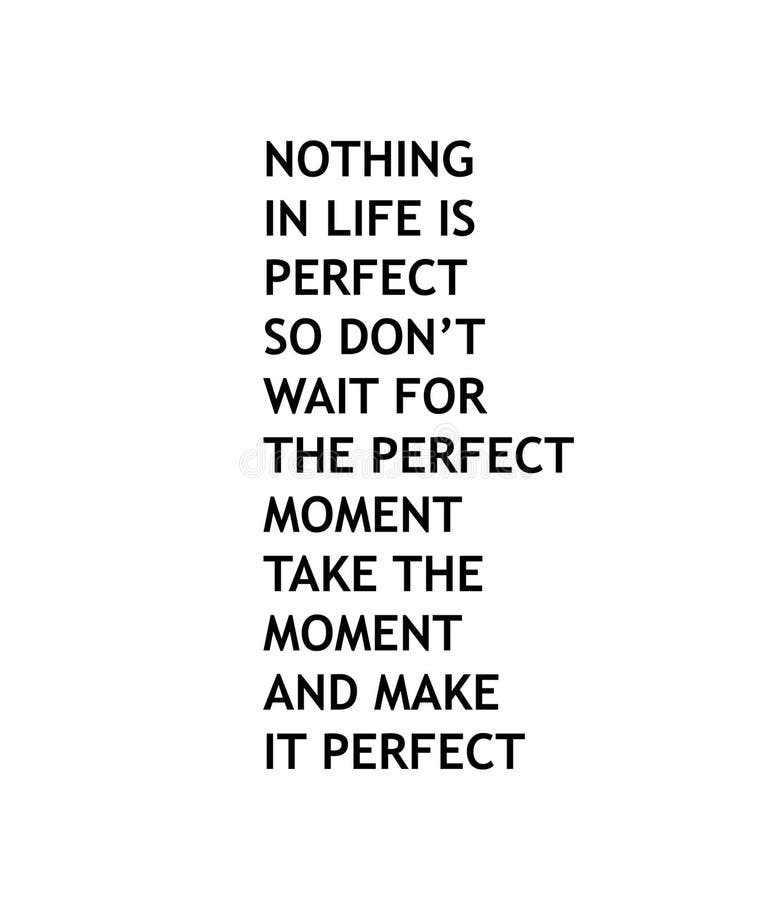Nothing in Life is Perfect so Do Not Wait for the Perfect Moment. Stock ...