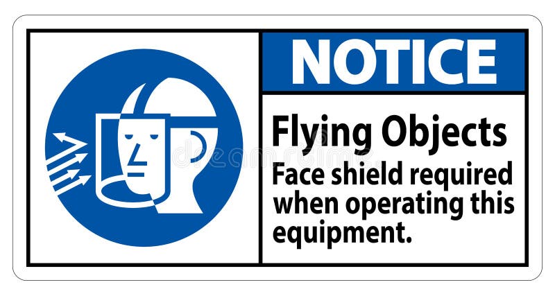 Notice Sign Flying Objects, Face Shield Required when Operating this ...
