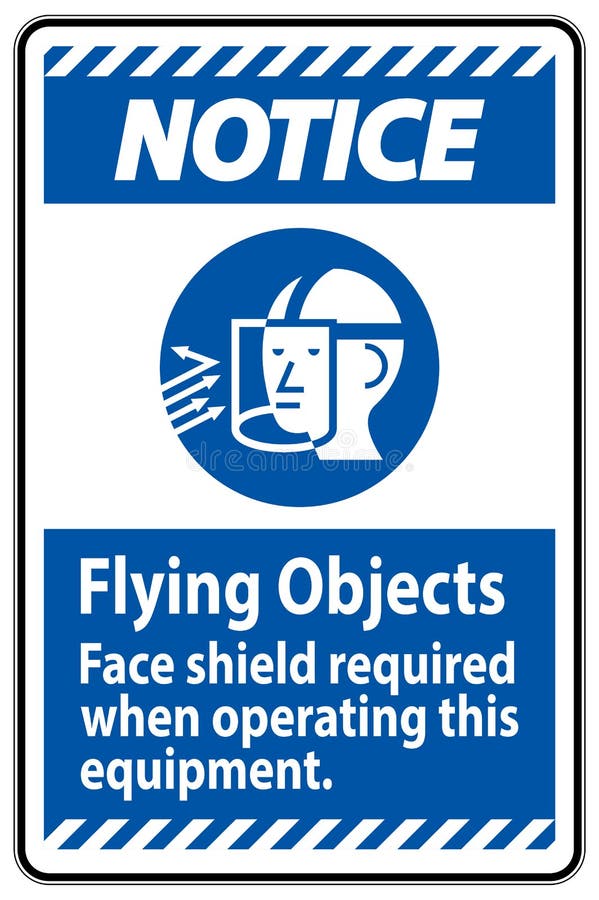 Notice Sign Flying Objects, Face Shield Required when Operating this ...