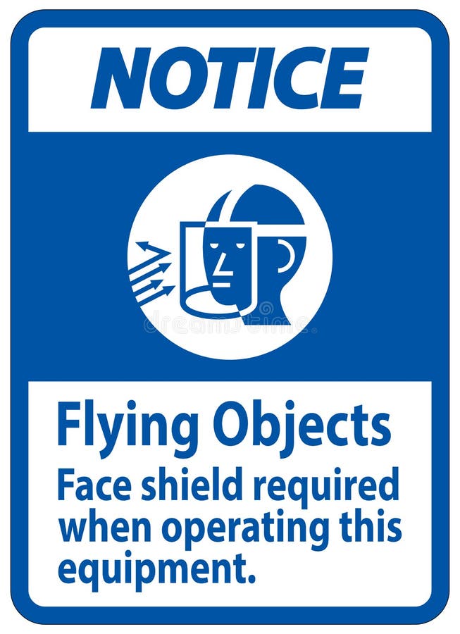 Notice Sign Flying Objects, Face Shield Required when Operating this ...