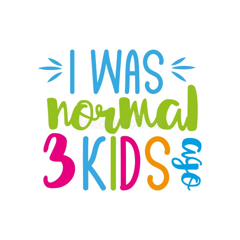 I Was Normal 3 Kids Ago- Colorful Funny Text. Stock Vector ...