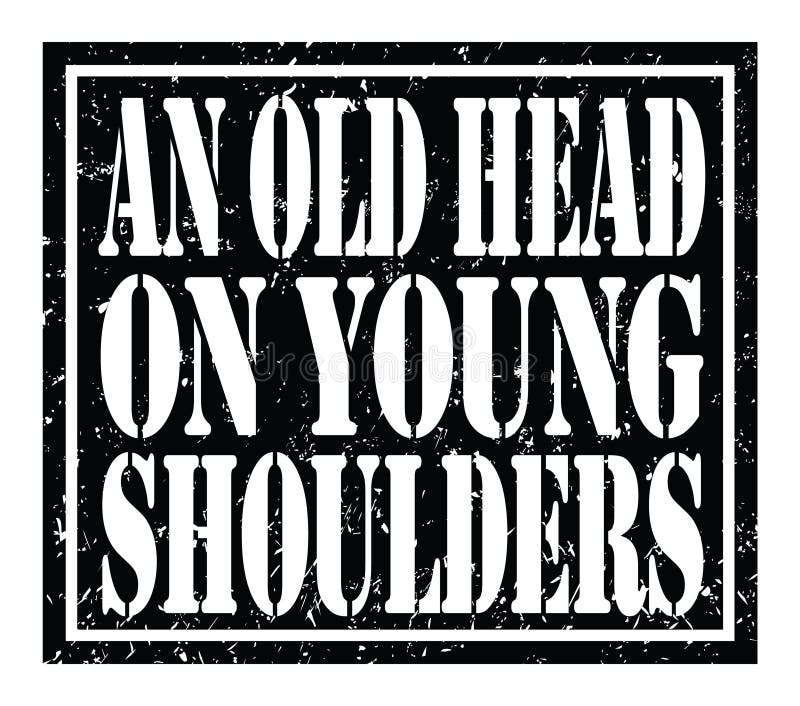 An OLD HEAD on YOUNG SHOULDERS, Text Written on Black Stamp Sign Stock ...