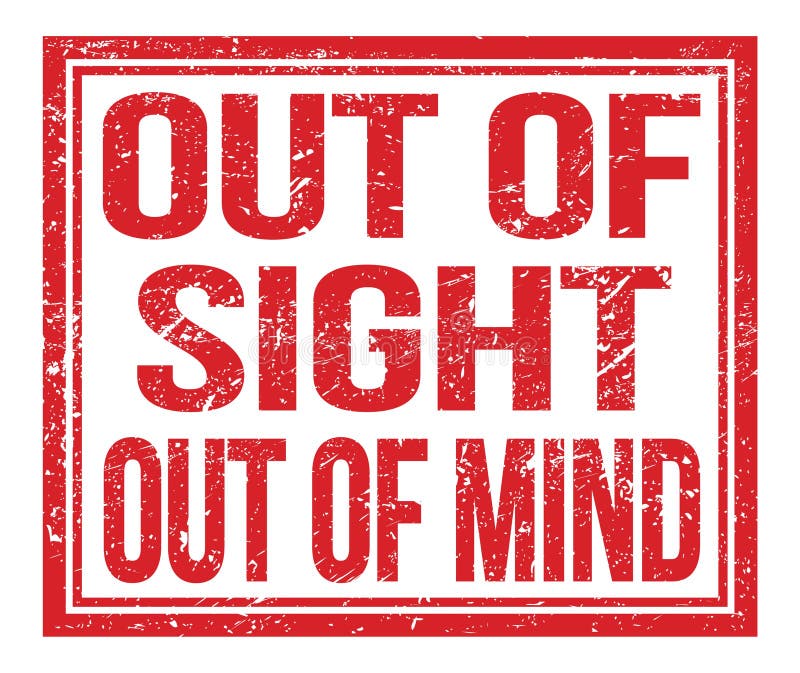OUT of SIGHT OUT of MIND, Text on Red Grungy Stamp Sign Stock ...