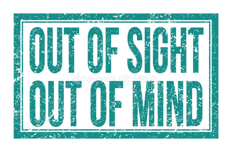 OUT of SIGHT OUT of MIND, Words on Blue Rectangle Stamp Sign Stock ...