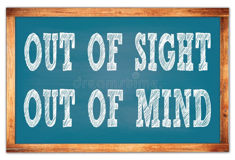 OUT of SIGHT OUT of MIND Words on Blue Wooden Frame School Blackboard ... OUT of SIGHT OUT of MIND Words on Blue Wooden Frame School Blackboard ...