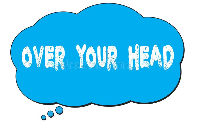 OVER YOUR HEAD Text Written on a Blue Thought Bubble Stock Illustration ...