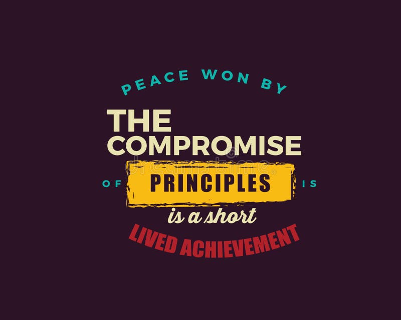 Peace Won by the Compromise of Principles is a Short Lived Achievement ...