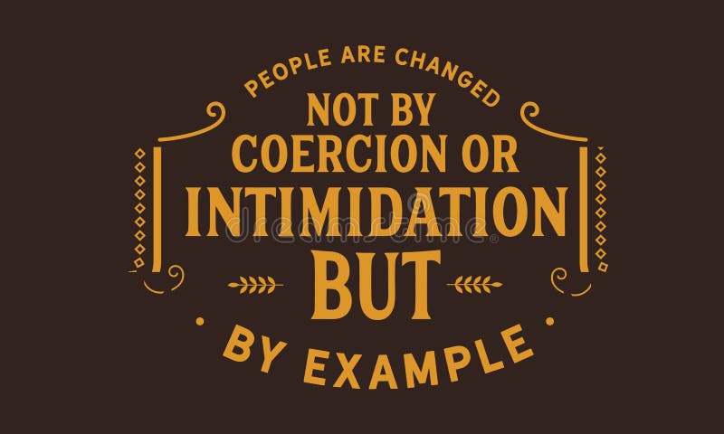 People are Changed Not by Coercion or Intimidation but by Example Stock ...