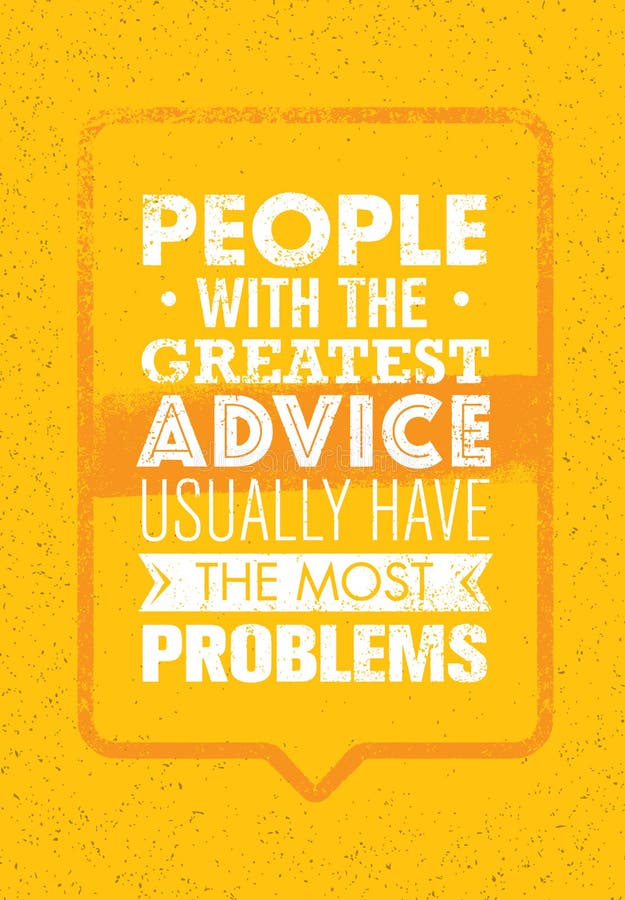 People with the Greatest Advice Usually Have the Most Problems ...