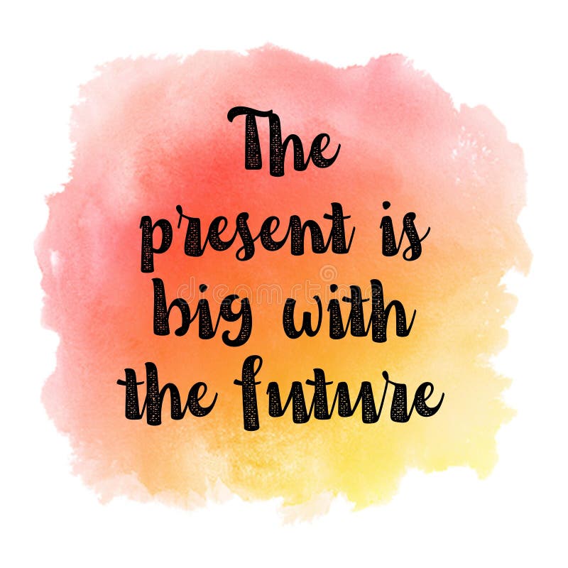 The Present is Big with the Future. Motivational Quote on Watercolor ...