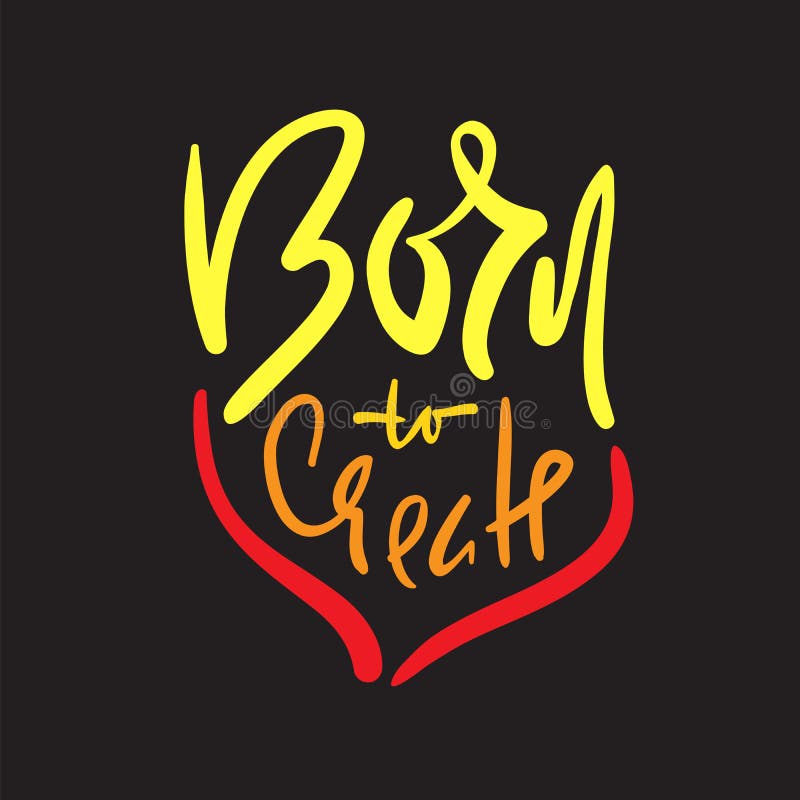 Born To Create - Simple Inspire and Motivational Quote. Hand Drawn ...