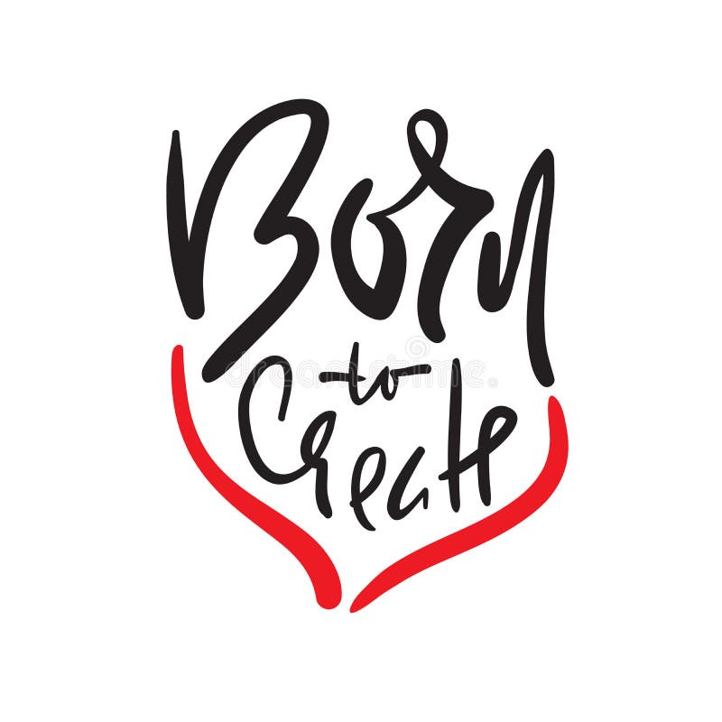 Born To Create - Simple Inspire and Motivational Quote. Hand Drawn ...