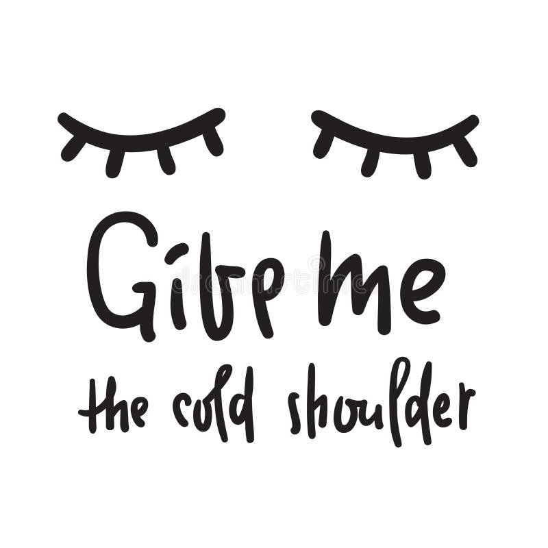 Give Me the Cold Shoulder - Inspire and Motivational Quote. Hand Drawn ...