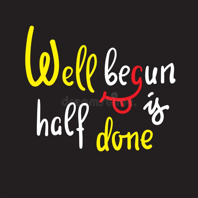 Well Begun is Half Done - Funny Inspire Motivational Quote. Stock ...